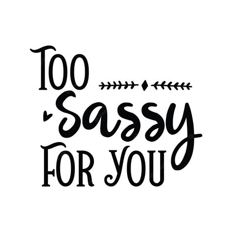 Premium Vector A Poster That Says Too Sassy For You