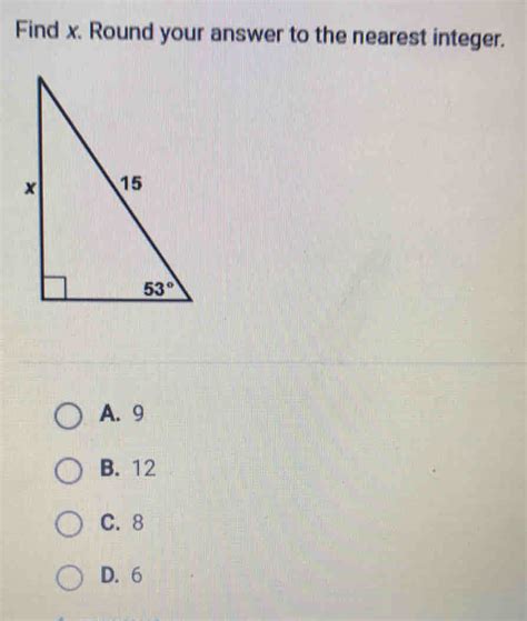 solved find x round your answer to the nearest integer a 9 b 12 c 8 d 6 [algebra]