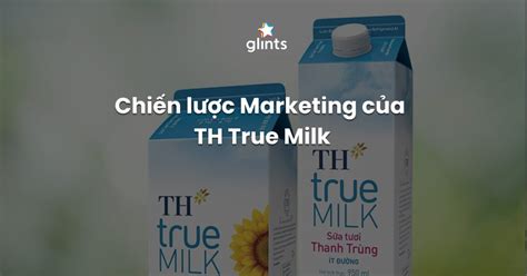 Chiến Lược Marketing Của TH True Milk Kiên Nhẫn Tạo Nên Khác Biệt Chưa Bao Giờ Là Muộn Glints