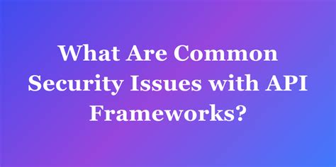 what are common security issues with api frameworks