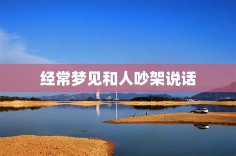 经常梦见和人吵架说话 命理解梦