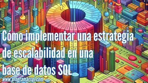 Cómo Implementar Una Estrategia De Escalabilidad En Una Base De Datos