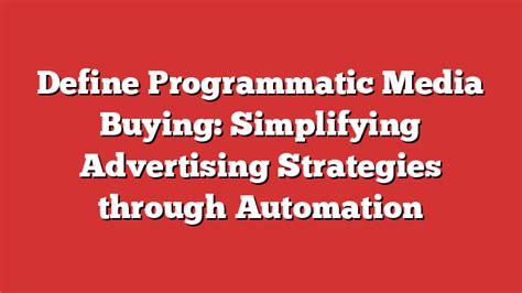 Define Programmatic Media Buying Simplifying Advertising Strategies Define Programmatic Media Buying Simplifying Advertising Strategies