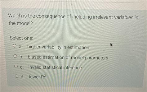 Solved Which Is The Consequence Of Including Irrelevant