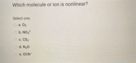 Solved Which Molecule Or Ion Is Nonlinear Select One A 03
