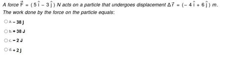 Solved A Force 5 î 39 N Acts On A Particle That