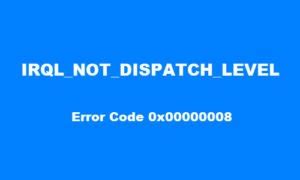 IRQL NOT DISPATCH LEVEL X Blue Screen Error