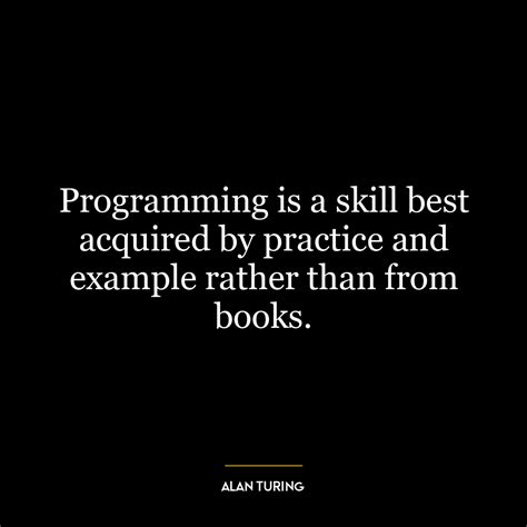 Programming Is A Skill Best Acquired By Practice And Example Rather
