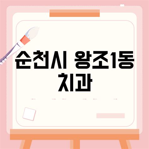 순천시 왕조1동 치과 추천 소개 7곳