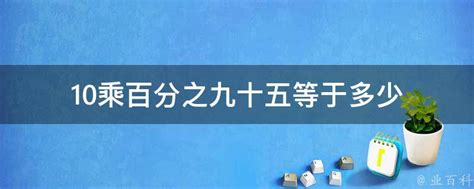 10乘百分之九十五等于多少 业百科