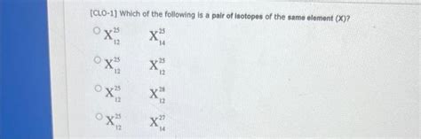 Solved CLO Which Of The Following Is A Pair Of Isotopes Chegg Com