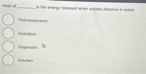 [solved] Heat Of Is The Energy Released When Solutes Dissolve In Water Course Hero