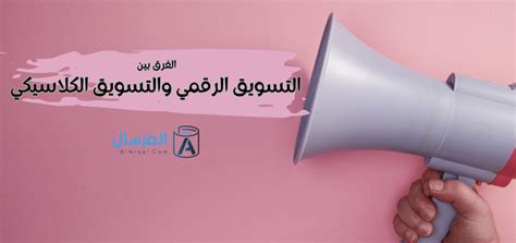 الفرق بين التسويق الرقمي والتسويق الكلاسيكي المرسال