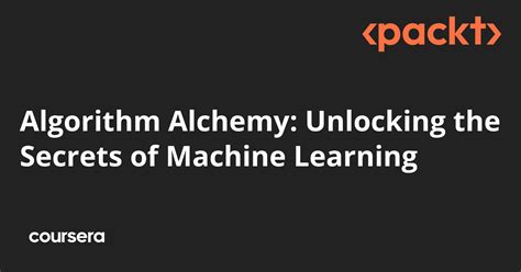 Algorithm Alchemy Unlocking The Secrets Of Machine Learning Coursera