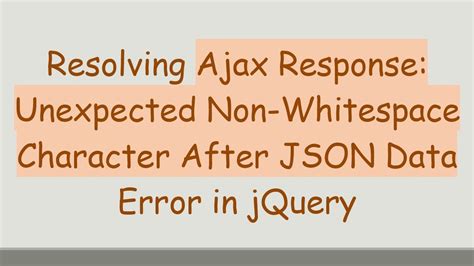 Resolving Ajax Response Unexpected Non Whitespace Character After Json