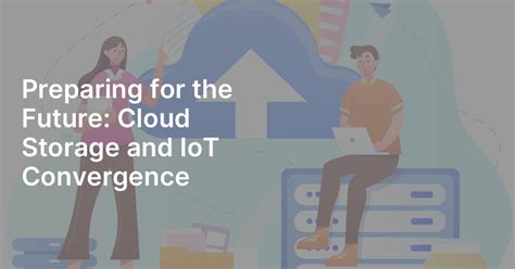 Preparing For The Future Cloud Storage And Iot Convergence