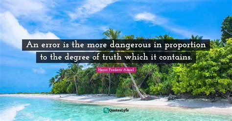 An Error Is The More Dangerous In Proportion To The Degree Of Truth Wh Quote By Henri