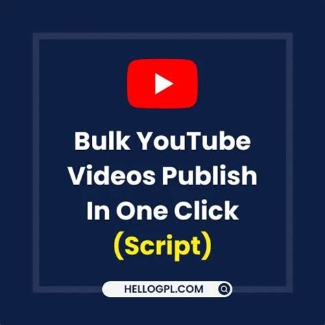 Bulk Youtube Videos Publish In One Click Script Hellogpl