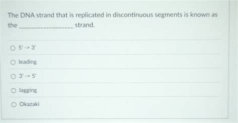 Solved The Dna Strand That Is Replicated In Discontinuous