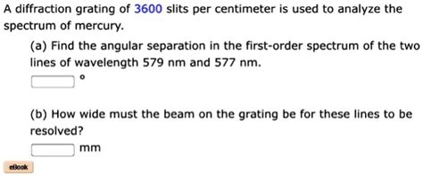 Solved A Diffraction Grating Of 3600 Slits Per Centimeter Is Used To Analyze The Spectrum Of