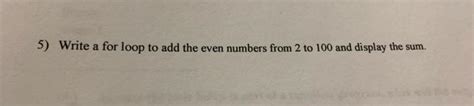 Solved Write A For Loop To Add The Even Numbers From To Chegg