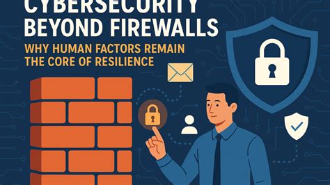 Cybersecurity Beyond Firewalls Why Human Factors Remain The Core Of Resilience