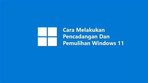Cara Melakukan Pencadangan Dan Pemulihan Di Windows 11