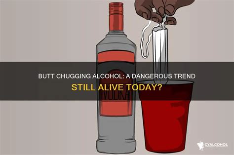 Butt Chugging Alcohol A Dangerous Trend Still Alive Today Cyalcohol