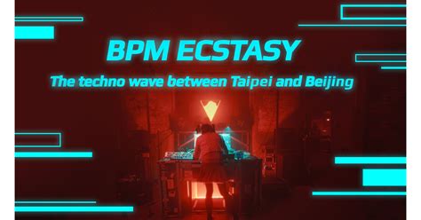 Taiwanplus And Arte Team Up To Strike A Chord With Bpm Ecstasy The