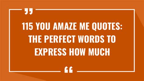 115 You Amaze Me Quotes The Perfect Words To Express How Much They