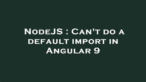 nodejs can t do a default import in angular 9 youtube