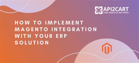 How To Implement Magento Integration With Erp System Api2cart