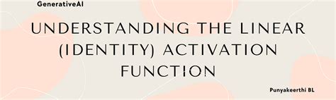 Understanding The Linear Identity Activation Function In Neural