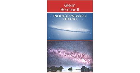 Infinite Universe Theory Glenn Borchardt By Glenn Borchardt