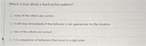 Solved Which Is True About A Fixed Action Patternnone Of