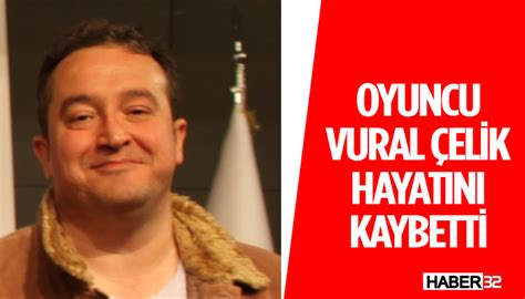 Ünlü Oyuncu Vural Çelik Hayatını Kaybetti