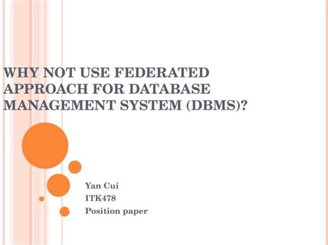 Ppt Why Not Use Federated Approach For Database Management System