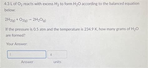 solved 4 3 l of o2 reacts with excess h2 to form h2o