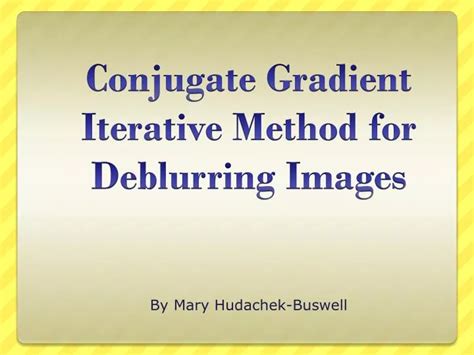 Ppt Conjugate Gradient Iterative Method For Deblurring Images