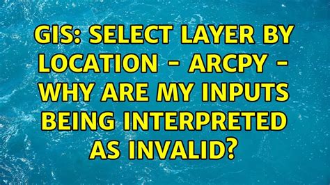 Gis Select Layer By Location Arcpy Why Are My Inputs Being Interpreted As Invalid Youtube