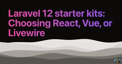 Laravel 12 Starter Kits Choosing React Vue Or Livewire
