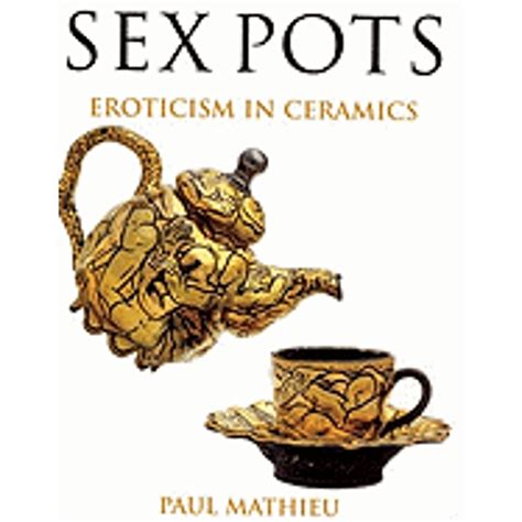 Pre Owned Sex Pots Eroticism In Ceramics Hardcover By Paul Mathieu