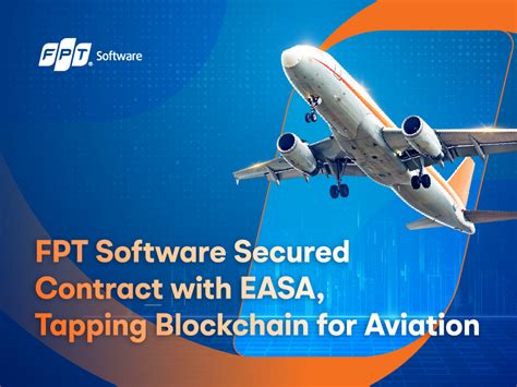 Fpt Software Secured Contract With Easa Tapping Blockchain For