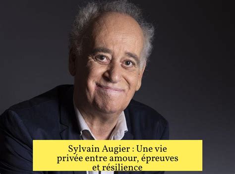 Sylvain Augier Une Vie Privée Entre Amour épreuves Et Résilience