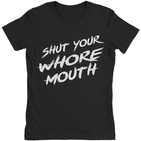 Mens Womens Cotton T Shirt Shut Your Whore Mouth T Shirt Shirt Funny