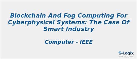 Blockchain And Fog Computing For Cyberphysical Systems S Logix