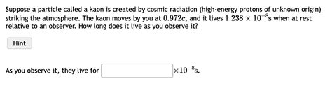 Solved Suppose A Particle Called A Kaon Is Created By Cosmic