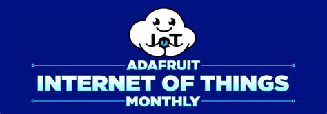 ICYMI Adafruit IoT Monthly In Recap IoT Newsletter Adafruit Industries Makers