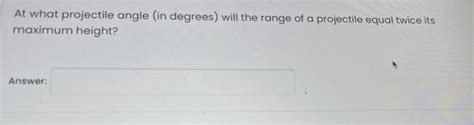 Solved At What Projectile Angle In Degrees Will The Range Chegg