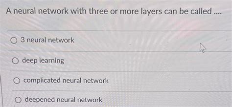 Solved A Neural Network With Three Or More Layers Can Be Chegg Com